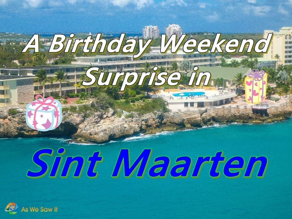 Birthday Weekend Surprise in Sint Maarten • As We Saw It